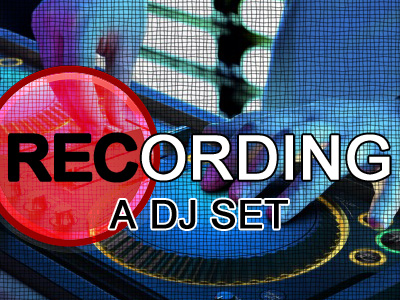 Recording Your DJ Mix Set: How And Why